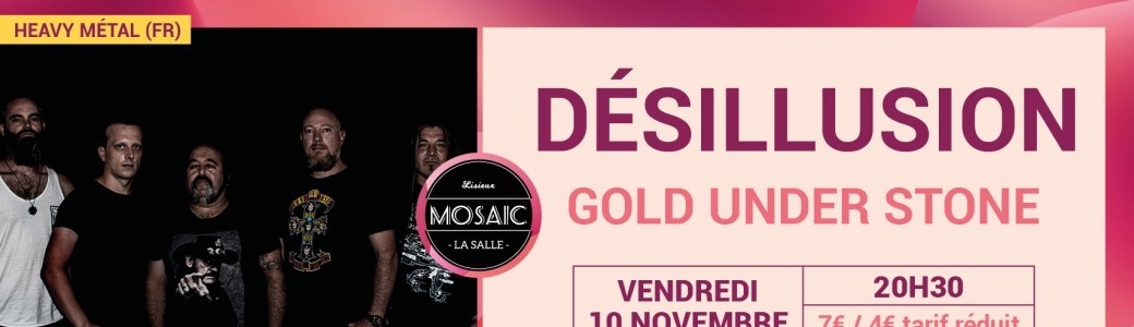 Tickets : DÉSILLUSION + GOLD UNDER STONE // MOSAIC LA SALLE - Billetweb