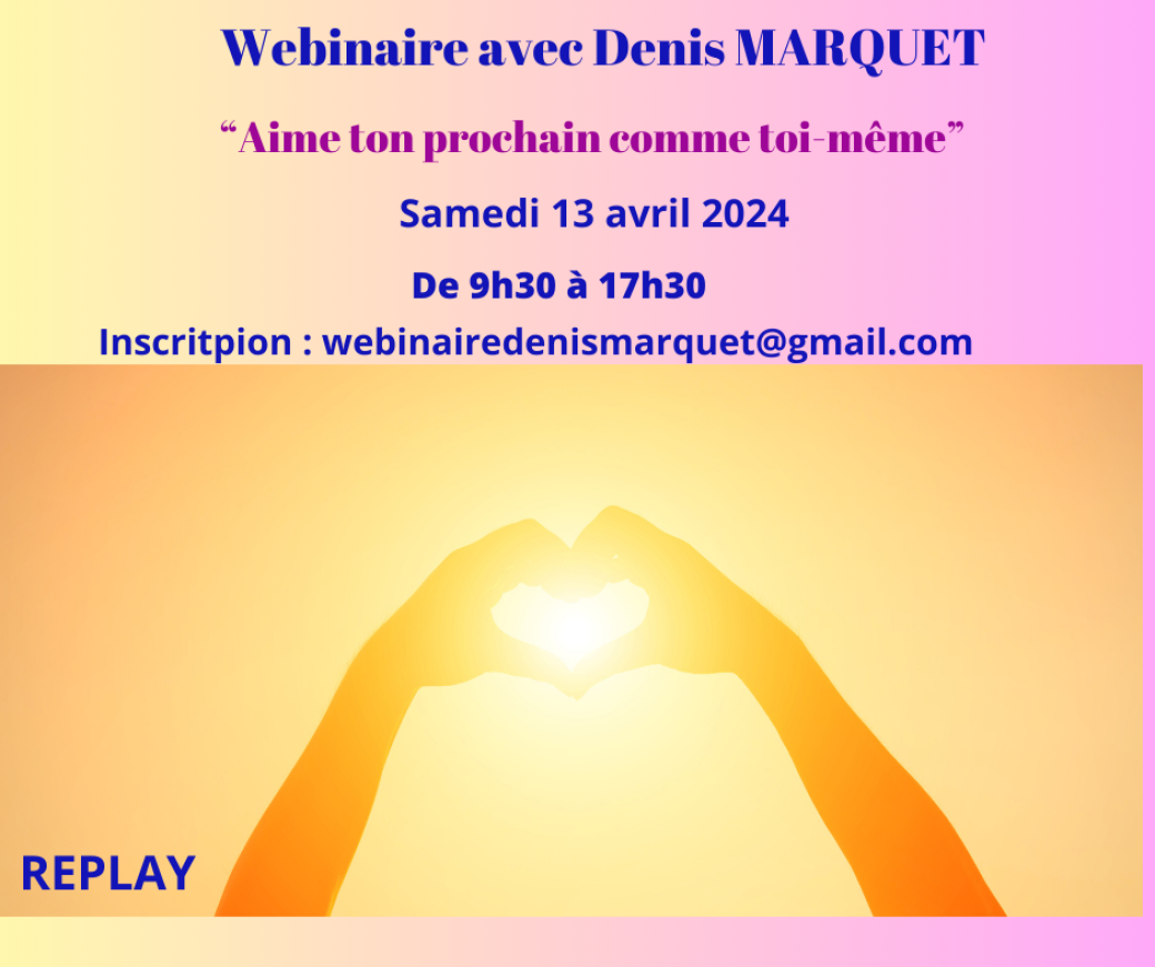 Tickets : REPLAY Webinaire 13 AVRIL 2024 "Aime ton prochain comme toi ...